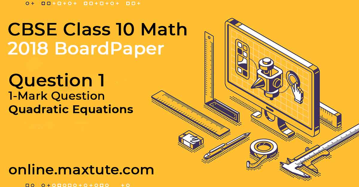 Q1 2018 CBSE class 10 Math Board Paper | 1 mark Questions | Quadratic ...